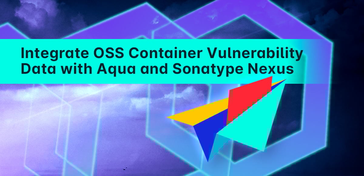 Integrate Oss Container Vulnerability Data With Aqua And Sonatype Nexus