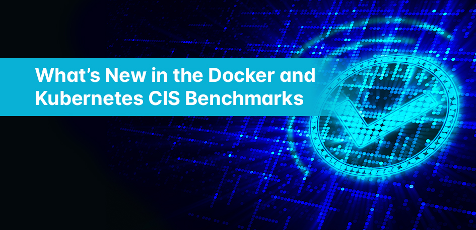 Whats New In The Docker And Kubernetes Cis Benchmarks